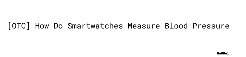 OTC How Do Smartwatches Measure Blood Pressure BEAUTYCOLOR OTC How Do Smartwatches Measure Blood Pressure BEAUTYCOLOR